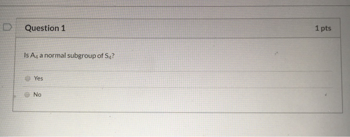Solved D Question 1 1 pts Is A4 a normal subgroup of S4? Yes | Chegg.com