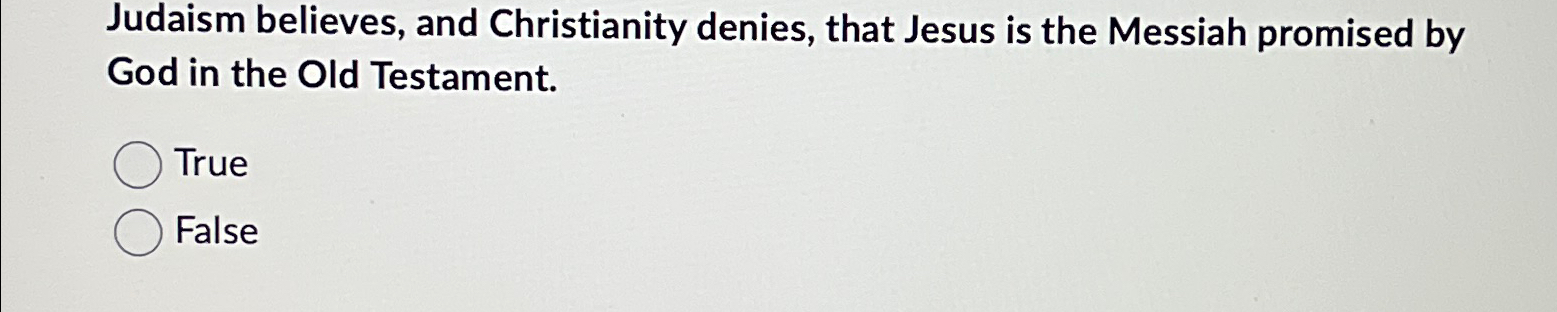 Solved Judaism believes, and Christianity denies, that Jesus | Chegg.com