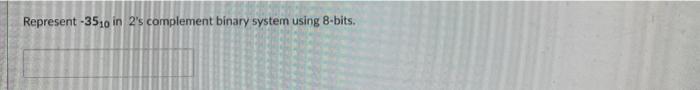 Solved Represent -3510 in 2's complement binary system using | Chegg.com