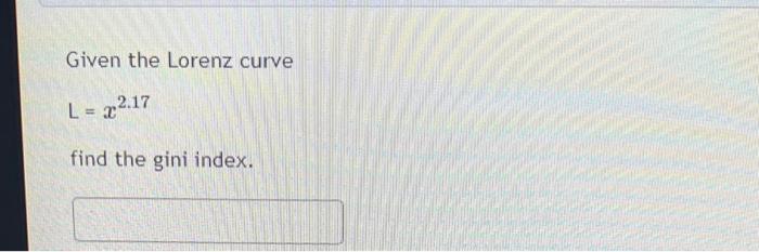 Solved Given the Lorenz curve L=x2.17 find the gini index. | Chegg.com
