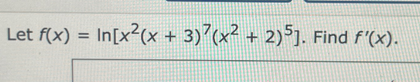 Solved Let f(x)=ln[x2(x+3)7(x2+2)5]. ﻿Find f'(x) | Chegg.com
