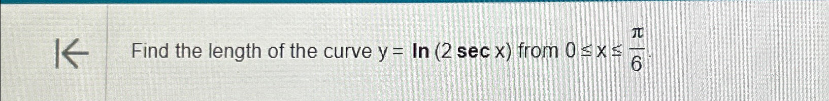 Solved Find the length of the curve y=ln(2secx) ﻿from | Chegg.com