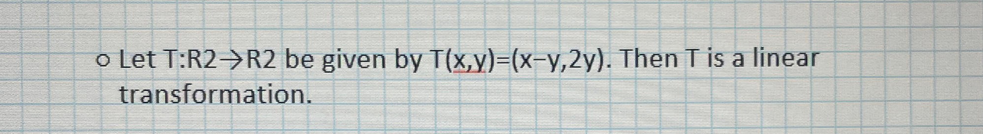 Solved Let T:R2→R2 ﻿be given by T(x,y)=(x-y,2y). ﻿Then T ﻿is | Chegg.com