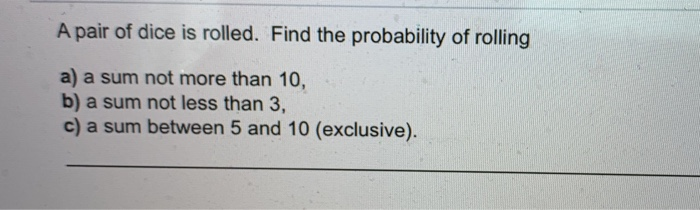 Solved A pair of dice is rolled. Find the probability of | Chegg.com