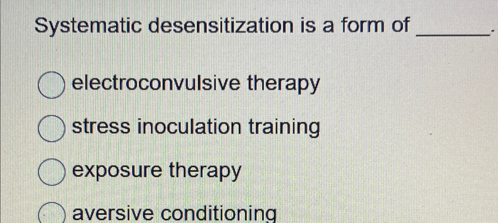 Solved Systematic desensitization is a form | Chegg.com