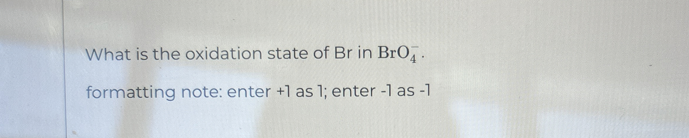 Solved What is the oxidation state of Br in BrO4-.formatting | Chegg.com