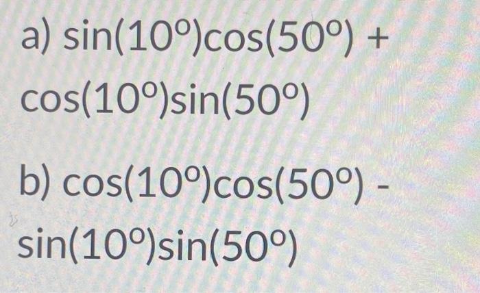 Solved a) sin(10°)cos(50°) + cos(10°)sin(50°) b) | Chegg.com