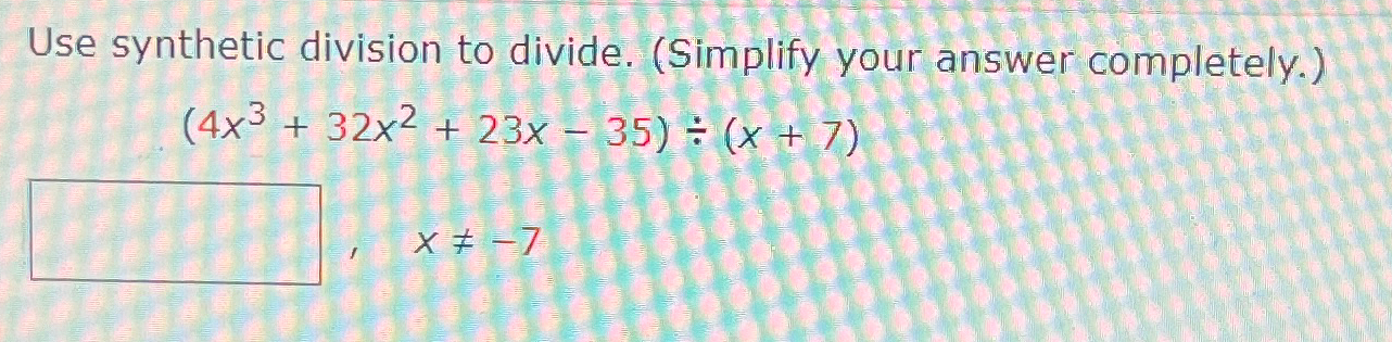 Solved Use synthetic division to divide. (Simplify your | Chegg.com