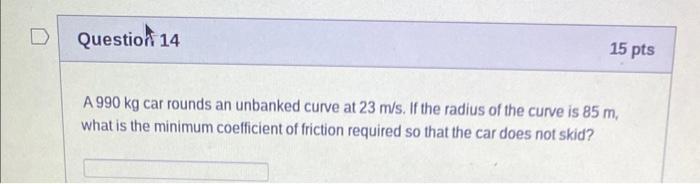 Solved A 990 kg car rounds an unbanked curve at 23 m/s. If | Chegg.com