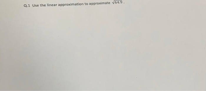 Solved Q.1 Use the linear approximation to approximate v64.9 | Chegg.com
