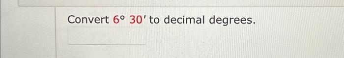 Solved Convert 6∘30′ to decimal degrees. | Chegg.com