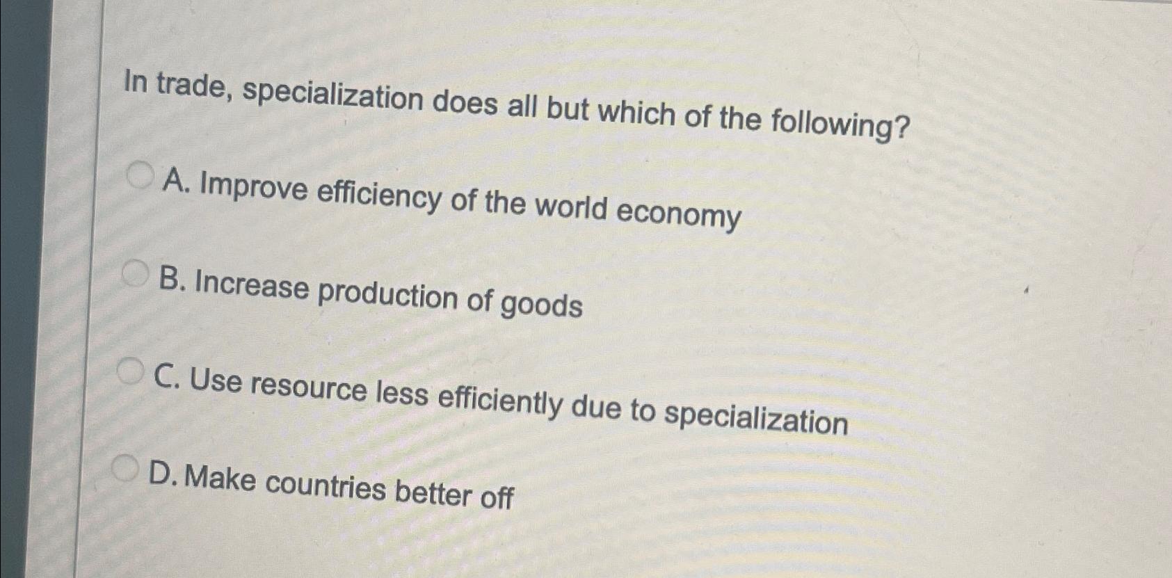 Solved In trade, specialization does all but which of the | Chegg.com