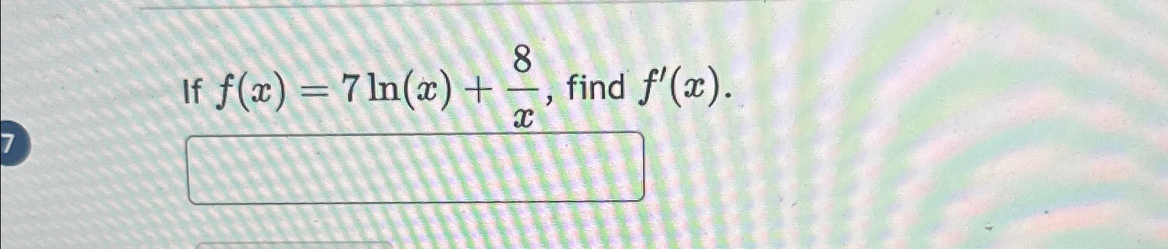 Solved If f(x)=7ln(x)+8x, ﻿find f'(x) | Chegg.com