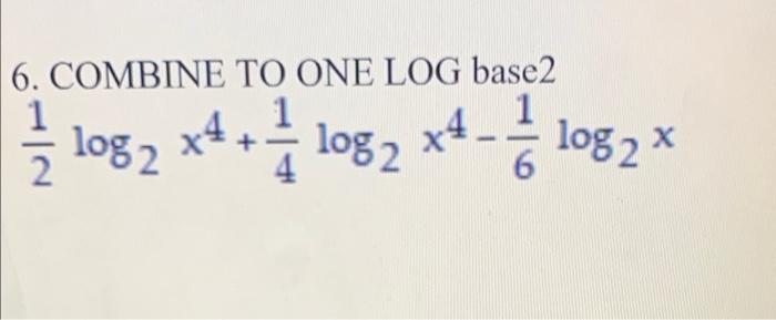 Solved 6. COMBINE TO ONE LOG base2 1 2 6 2 log *4 +1 + 1082 | Chegg.com