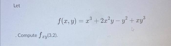 Solved Let f(x,y)=x3+2x2y−y2+xy3 Compute fxy(3,2). | Chegg.com