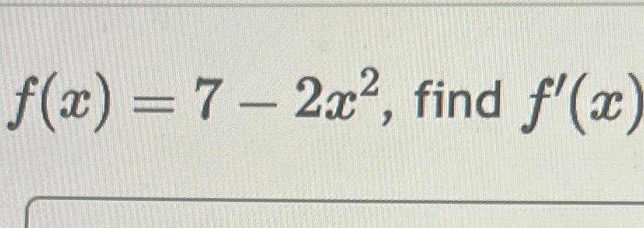 Solved f(x)=7-2x2, ﻿find f'(x) | Chegg.com