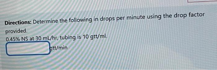 Solved Directions: Determine the following in drops per | Chegg.com