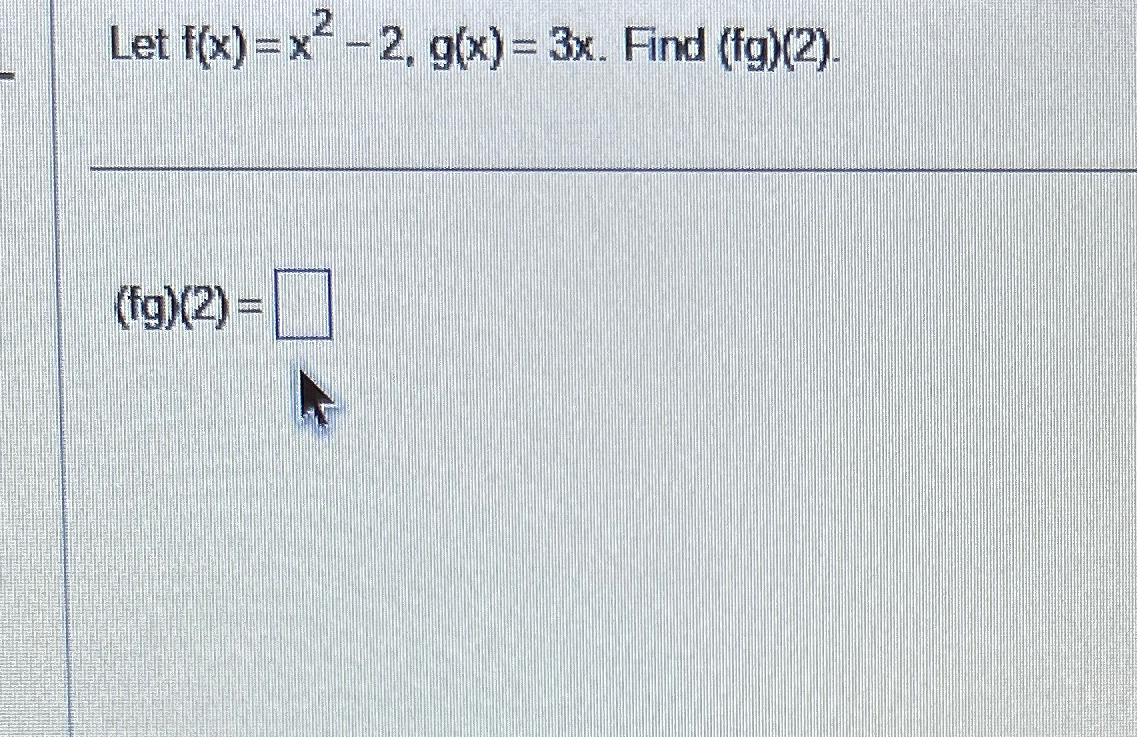 Solved Let f(x)=x2-2,g(x)=3x. ﻿Find (fg)(2)(fg)(2)= | Chegg.com