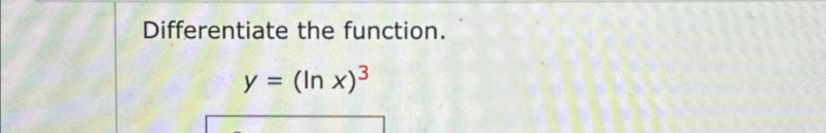 Solved Differentiate the function.y=(lnx)3 | Chegg.com