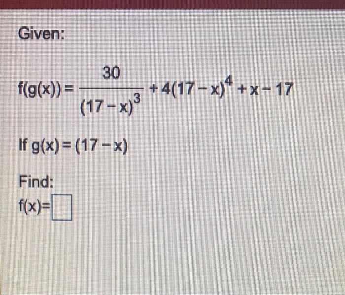Solved Given: 30 f(g(x)) = + + 4(17 - x)4 + x-17 (17 – xy2 | Chegg.com