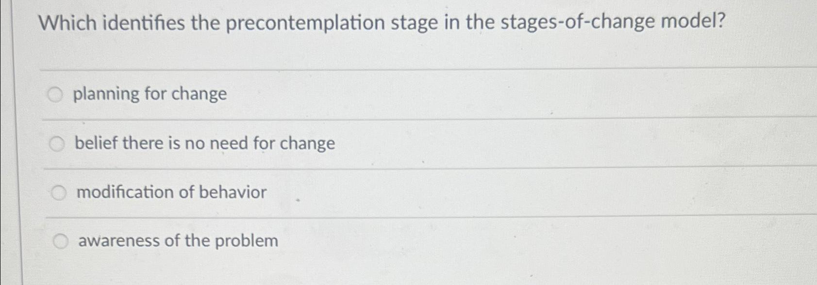 Solved Which identifies the precontemplation stage in the | Chegg.com