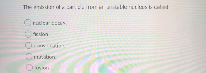 Solved The emission of a particle from an unstable nucleus | Chegg.com