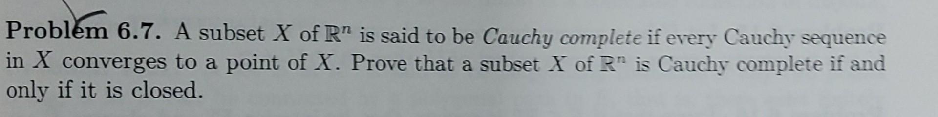 Solved Problem 6.7. A subset X of Rn is said to be Cauchy | Chegg.com