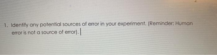 Solved 1. Identify any potential sources of error in your | Chegg.com