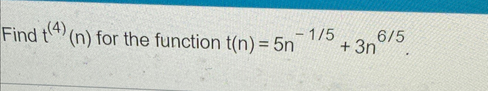 Solved Find t(4)(n) ﻿for the function t(n)=5n-15+3n65 | Chegg.com