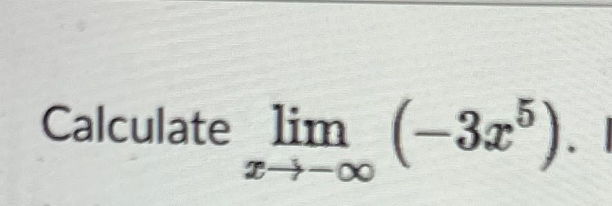 Solved Calculate limx→-∞(-3x5). | Chegg.com