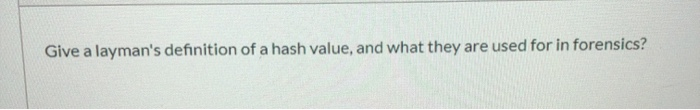 Solved Give a layman's definition of a hash value, and what | Chegg.com