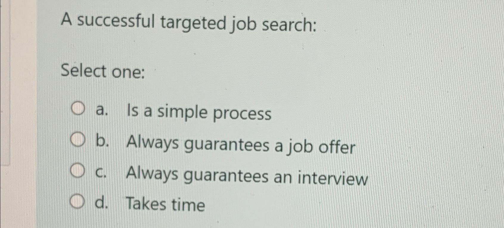 Solved A successful targeted job search:Select one:a. ﻿Is a | Chegg.com