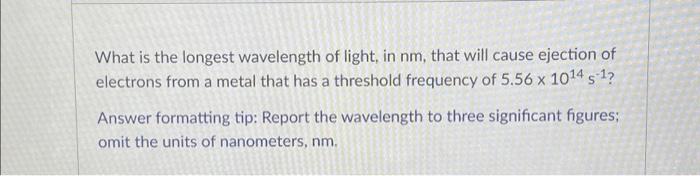 Solved What is the longest wavelength of light, in nm, that | Chegg.com