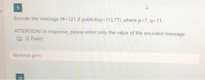 Solved 9 Encode the message M=121 if publicKey=(13,77), | Chegg.com