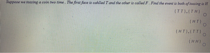 Solved Suppose we tossing a coin two time. The first face is | Chegg.com