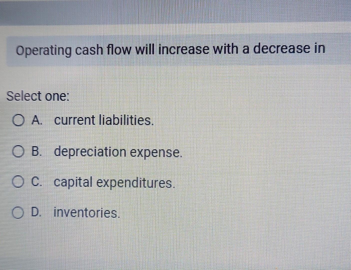 Solved Operating cash flow will increase with a decrease in | Chegg.com