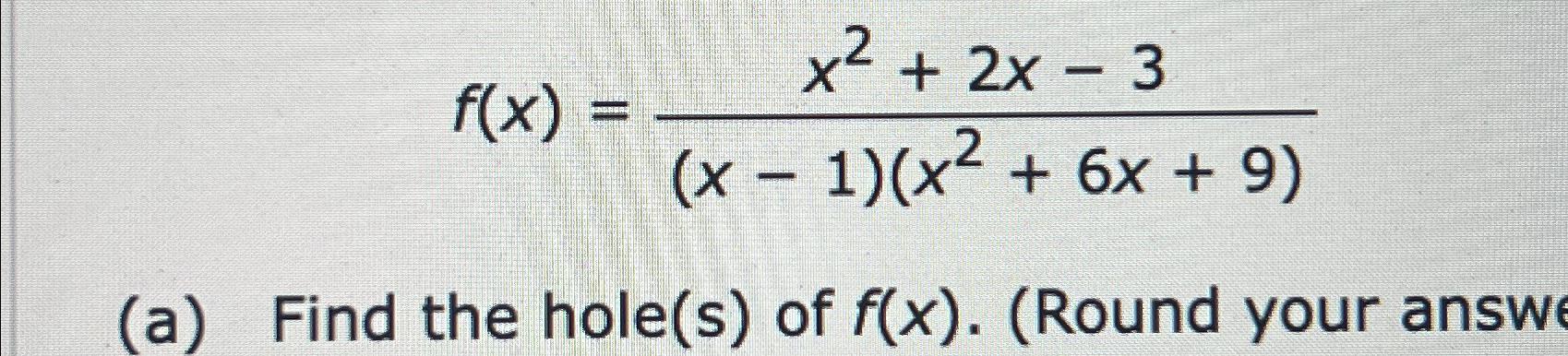 Solved f(x)=x2+2x-3(x-1)(x2+6x+9)(a) ﻿Find the hole(s) ﻿and | Chegg.com