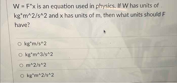 Solved W = F*x is an equation used in physics. If W has | Chegg.com