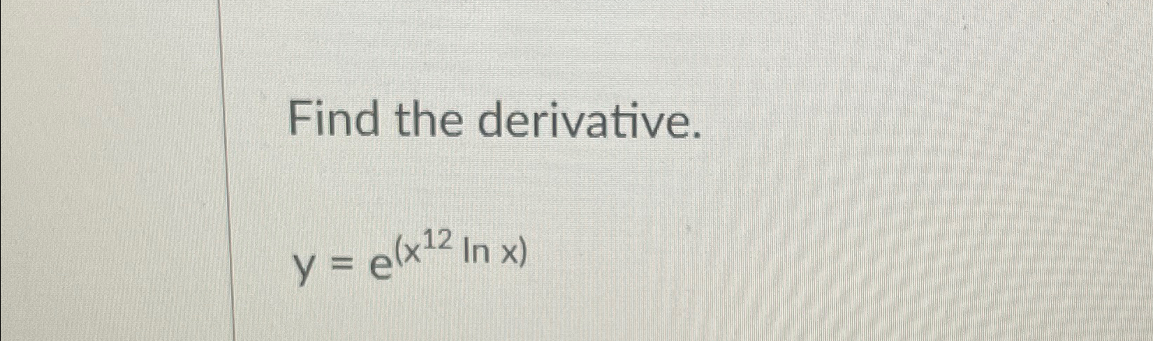 Solved Find the derivative.y=e(x12lnx) | Chegg.com