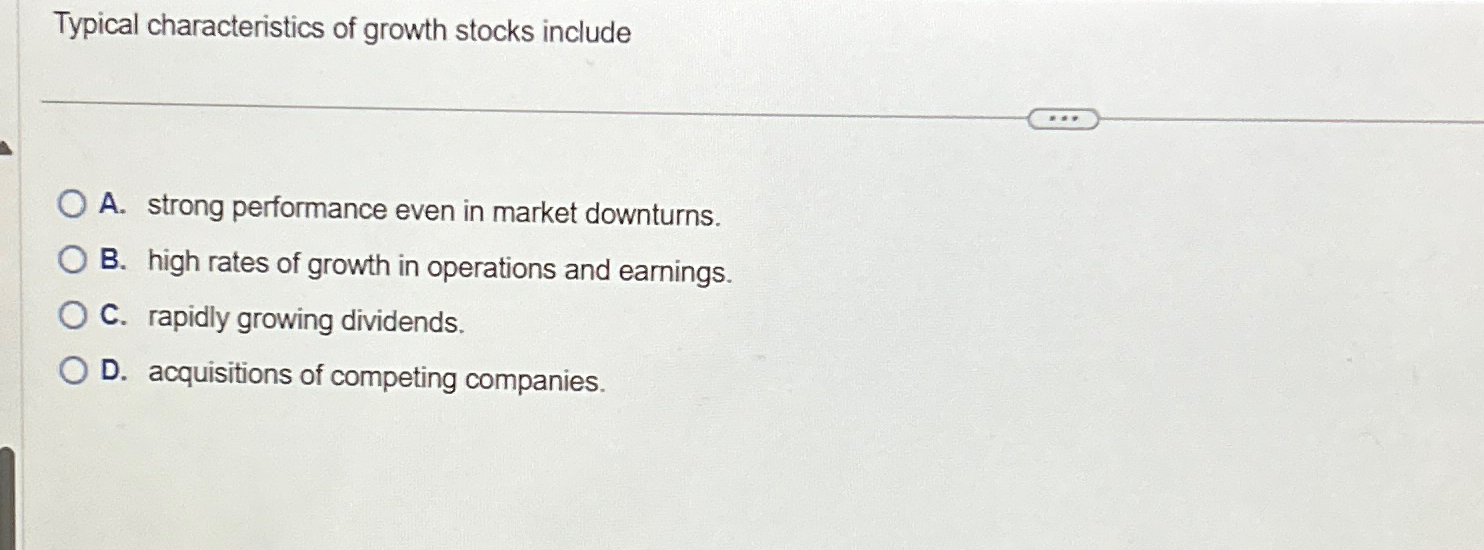 Solved Typical characteristics of growth stocks includeA. | Chegg.com