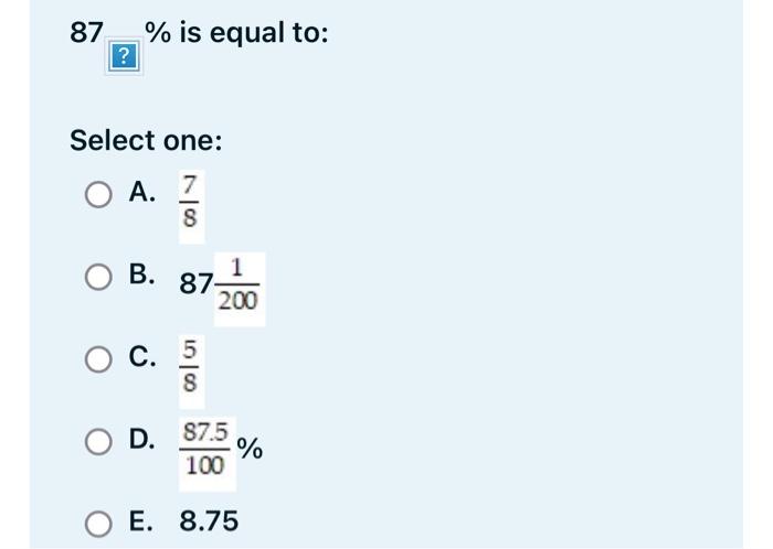 Solved 87 % is equal to: ? Select one: O A. 7 8 1 B. 87-200 | Chegg.com