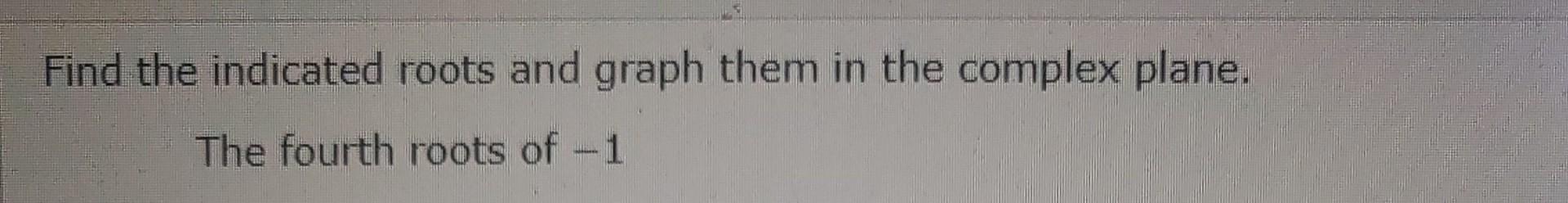 Solved Find the indicated roots and graph them in the | Chegg.com