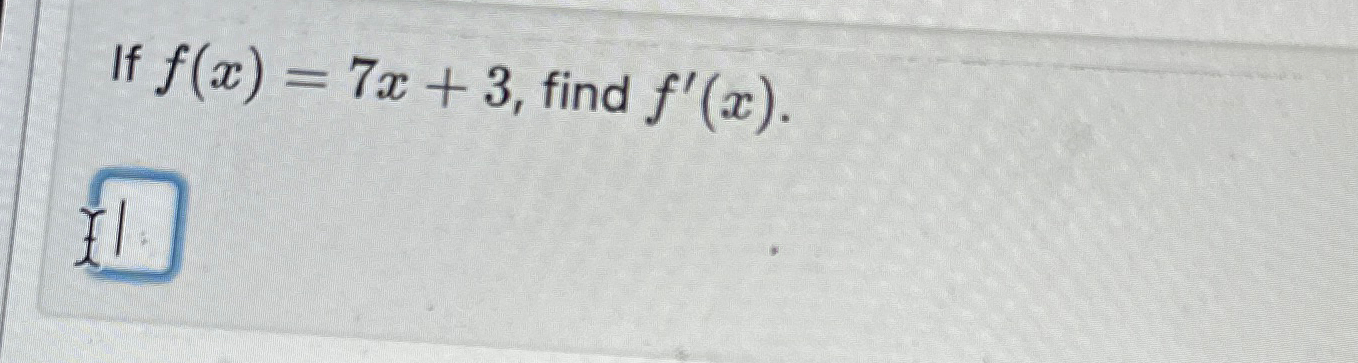 Solved If f(x)=7x+3, ﻿find f'(x) | Chegg.com