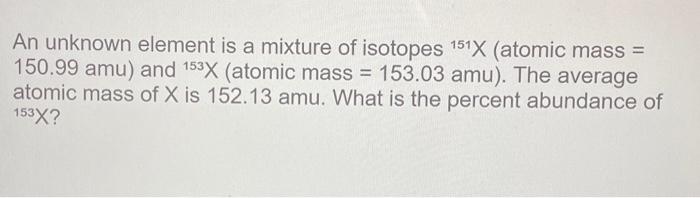 Solved An unknown element is a mixture of isotopes 151× | Chegg.com