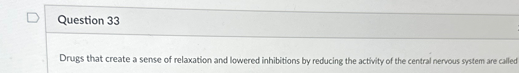Solved Question 33Drugs that create a sense of relaxation | Chegg.com
