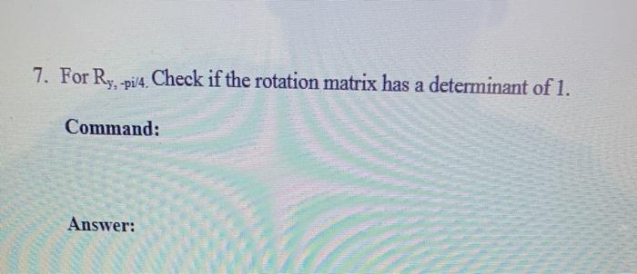Solved 7. For Ry, -pi/4. Check if the rotation matrix has a | Chegg.com