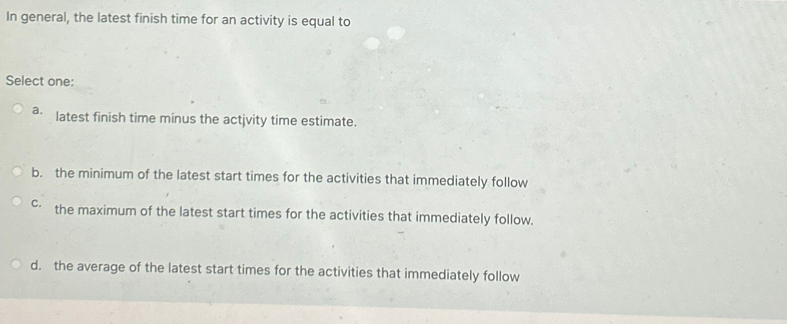 Solved In general, the latest finish time for an activity is | Chegg.com