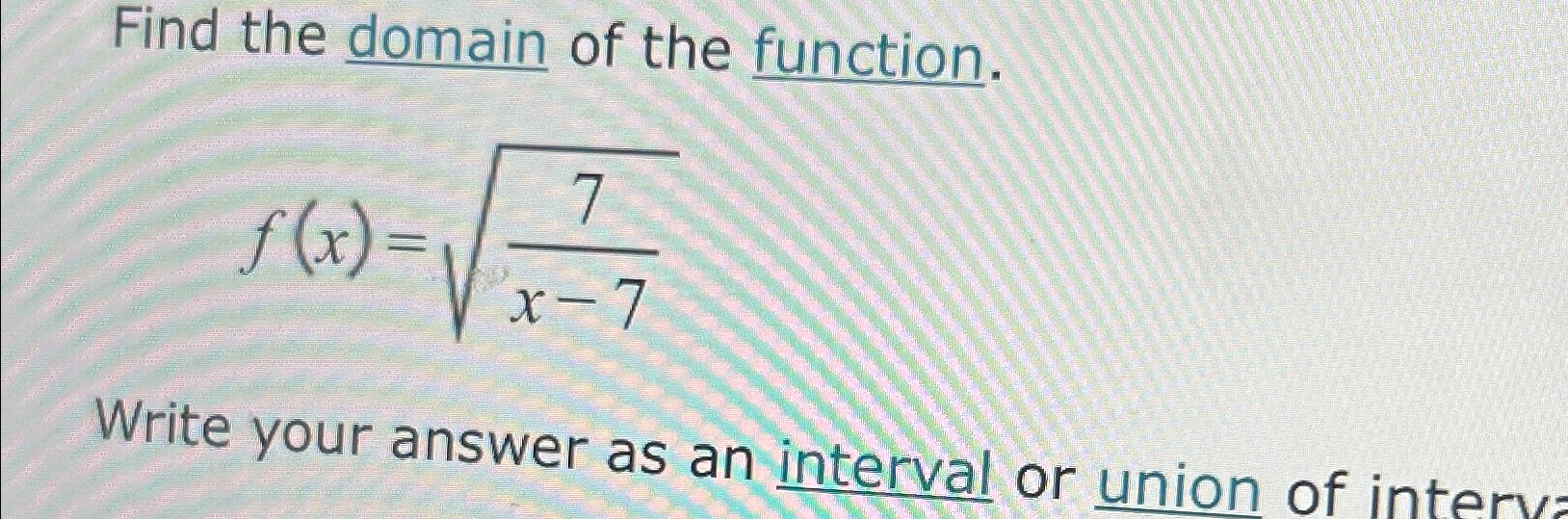 Solved Find the domain of the function.f(x)=7x-72Write your | Chegg.com