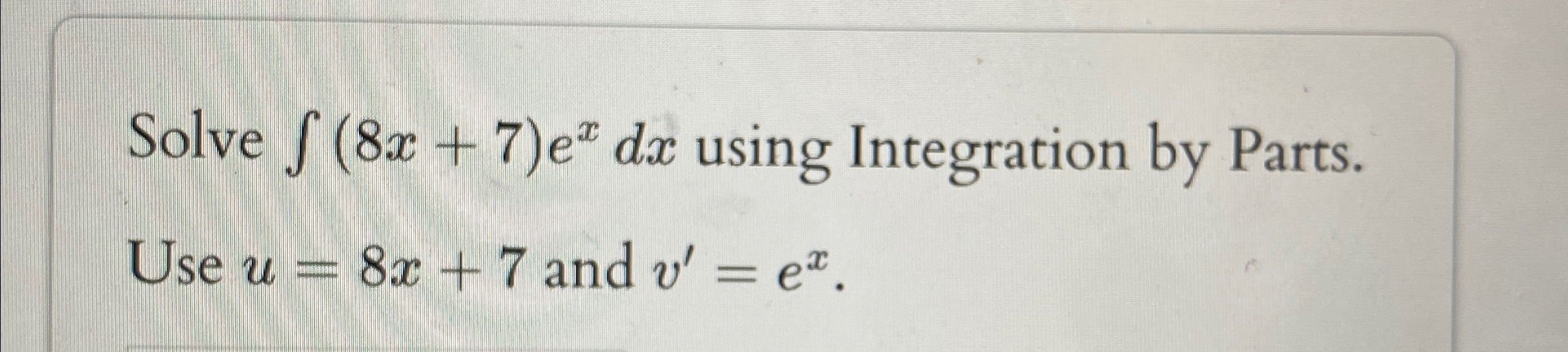 Solved Solve ∫﻿﻿(8x+7)exdx ﻿using Integration by Parts.Use | Chegg.com