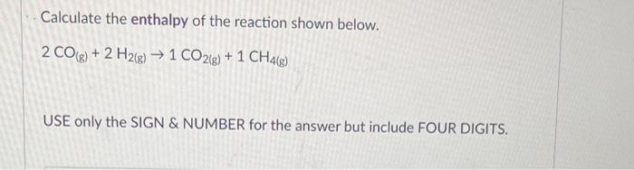 Solved Calculate the enthaply of the reaction shown below. 1 | Chegg.com